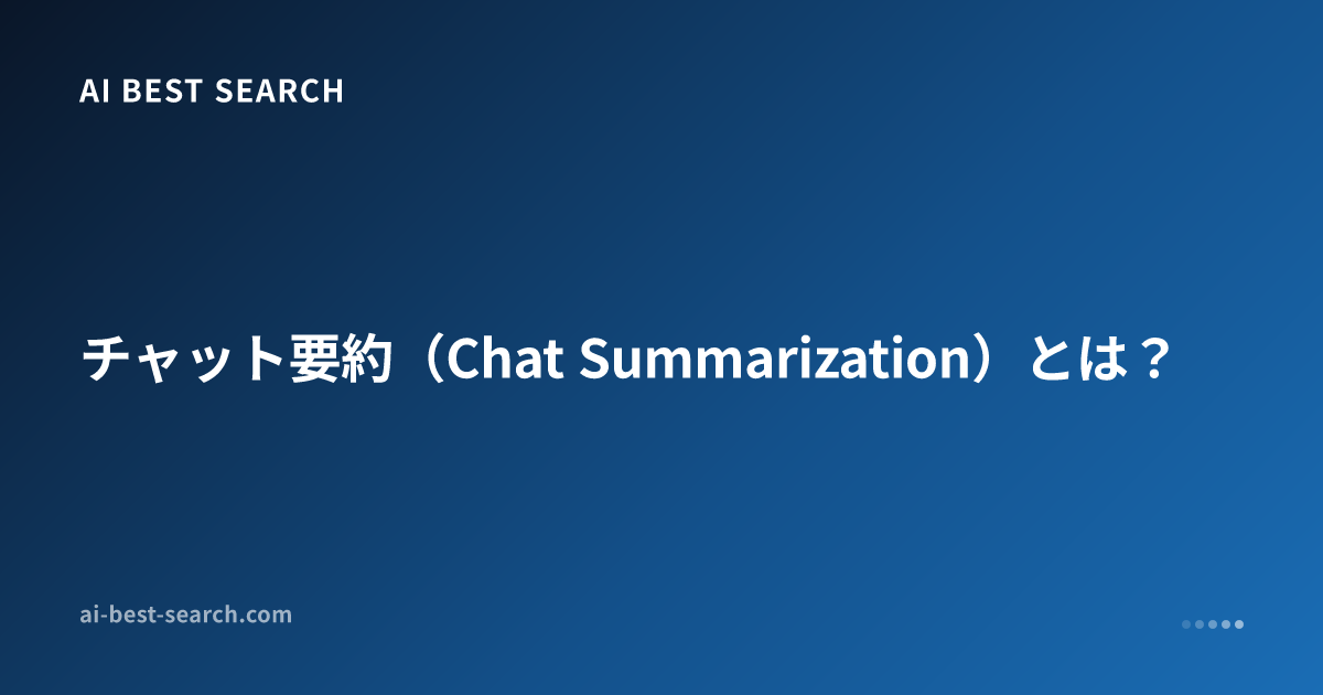 チャット要約（Chat Summarization）とは？わかりやすく解説｜AI用語集